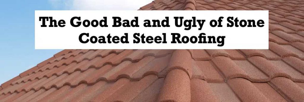 The Good Bad and Ugly of Stone Coated Steel Roofing-C