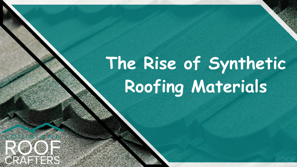 The Rise of Synthetic Roofing Materials - Louisiana Roof Crafters