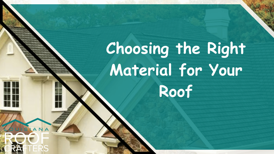 Choosing The Right Material For Your Roof Louisiana Roof Crafters